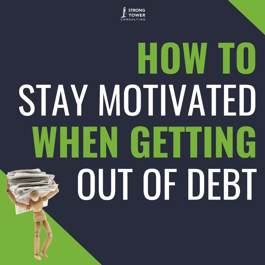 How to Stay Motivated When Getting Out of Debt | Strong Tower Consulting